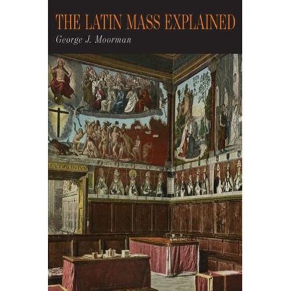 George J. Moorman | Other | The Latin Mass Explained Everything Needed ...